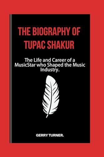 THE BIOGRAPHY OF TUPAC SHAKUR: The Life and Career of a MusicStar who ...