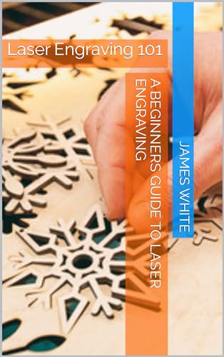 A Beginners Guide To Laser Engraving by James White | Goodreads