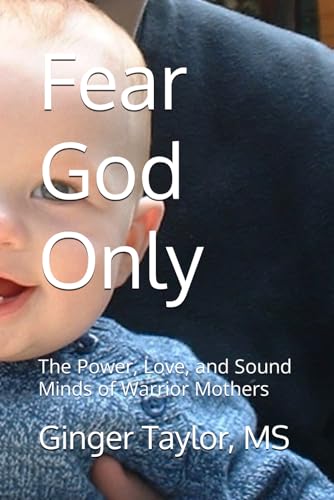 Fear God Only: The Power, Love, and Sound Minds of Warrior Mothers by Ginger Taylor | Goodreads