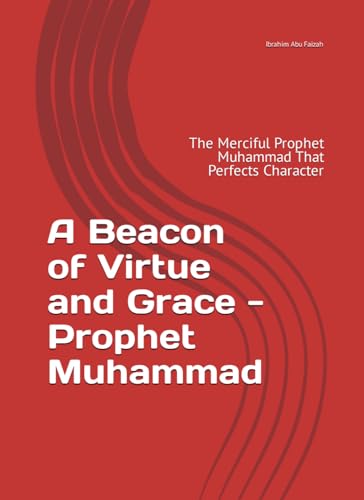 A Beacon of Virtue and Grace - Prophet Muhammad: The Merciful Prophet ...