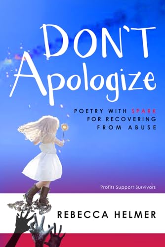 Don't Apologize: Poetry with Spark for Recovering From Abuse by Rebecca ...