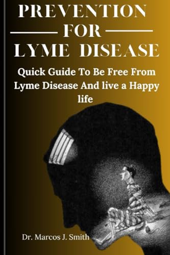 Prevention for Lyme Disease: Quick guide to be free from Lyme disease and live a happy life by ...