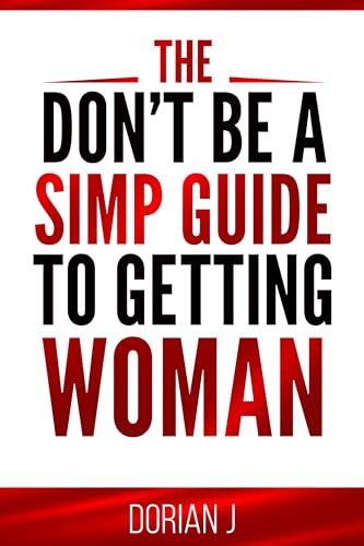 The Don't be a Simp Guide to Getting Woman by Dorian J. | Goodreads