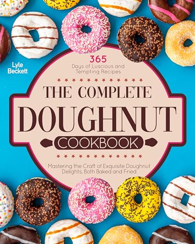 The Complete Doughnut Cookbook: 365 Days of Luscious and Tempting ...