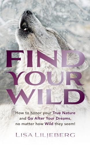 Find Your Wild: How to honor Your True Nature and Go After Your Dreams ...