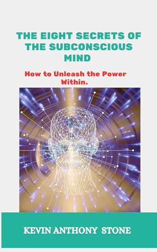 THE EIGHT SECRETS OF THE SUBCONSCIOUS MIND: HOW TO UNLEASH THE POWER ...