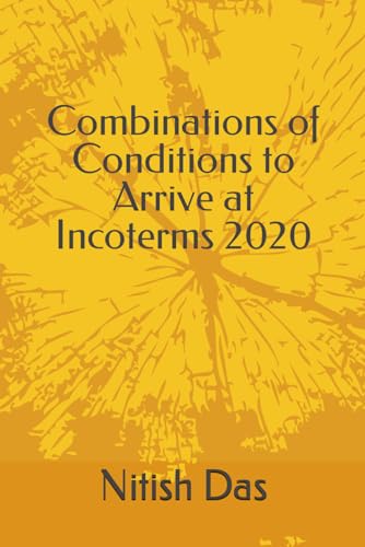 Combinations of Conditions to Arrive at Incoterms 2020 by Nitish Das | Goodreads
