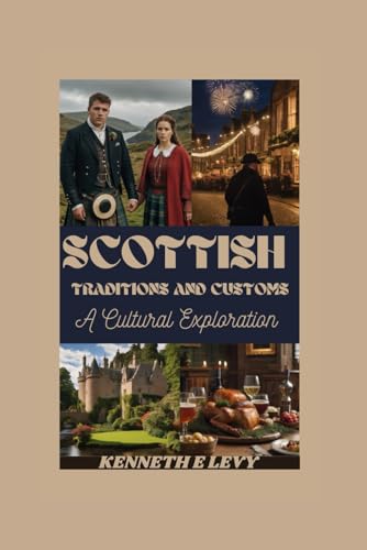 SCOTTISH TRADITIONS AND CUSTOMS: A Cultural Exploration by Kenneth E ...