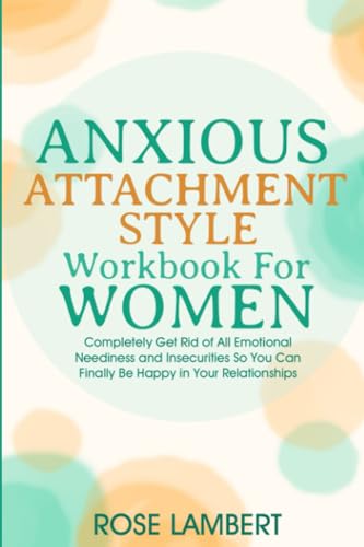 Anxious Attachment Style Workbook For Women: Completely Get Rid of All ...