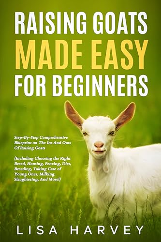 Raising Goats Made Easy for Beginners: Step-By-Step Comprehensive ...
