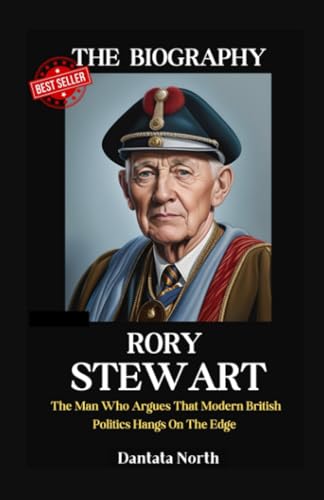 Biography of Rory Stewart: The Man Who Argues That Modern British ...