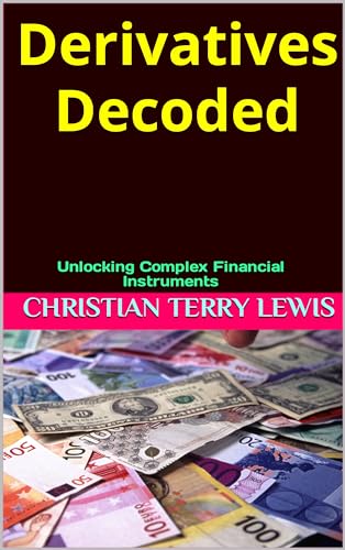 Derivatives Decoded: Unlocking Complex Financial Instruments by ...