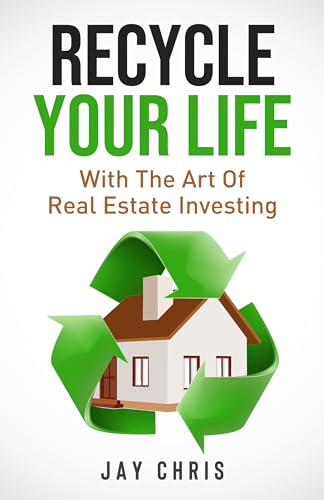 Recycle Your Life: With The Art Of Real Estate Investing by JAY CHRIS ...
