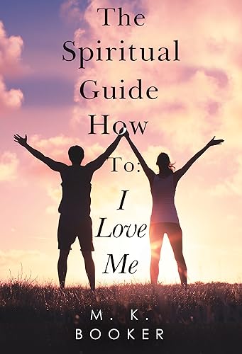 The Spiritual Guide How to: I Love Me by M.K. Booker | Goodreads