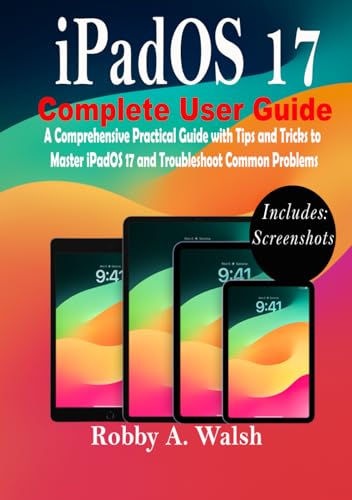iPadOS 17 Complete User Guide: A Comprehensive Practical Guide with ...