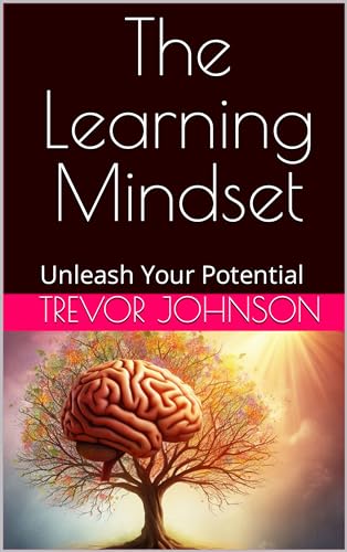 The Learning Mindset: Unleash Your Potential by Trevor Johnson | Goodreads