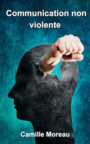L'art de la communication non-violente: Parler avec respect, écouter ...