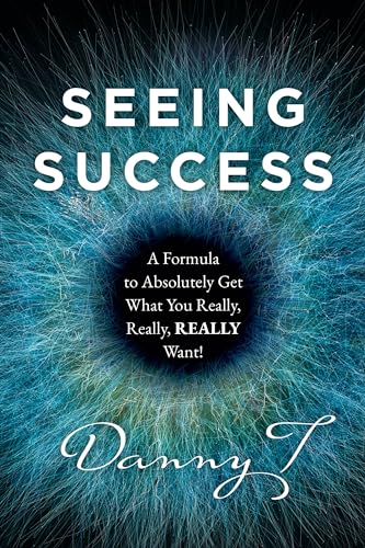 Seeing Success: A Formula to Absolutely Get What You Really, Really ...
