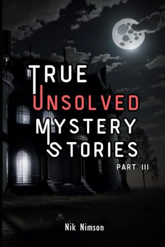 True Unsolved Mystery Stories Part 3 by Nik Nimson | Goodreads