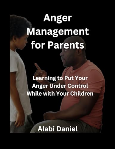 Anger Management For Parents: Learning to Put Anger Under Control While ...