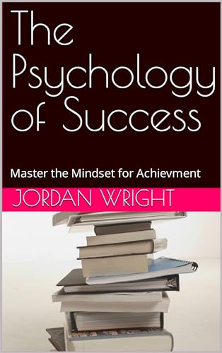 The Psychology of Success: Master the Mindset for Achievment by Jordan ...