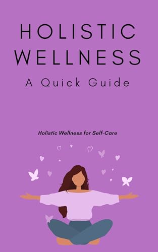Holistic Wellness: A Quick Guide: A Simple and Fast Dive Into Holistic ...