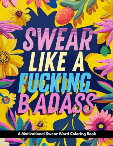 Swear Like A Fu*king Badass: Swear Word Coloring Book For Adults With ...