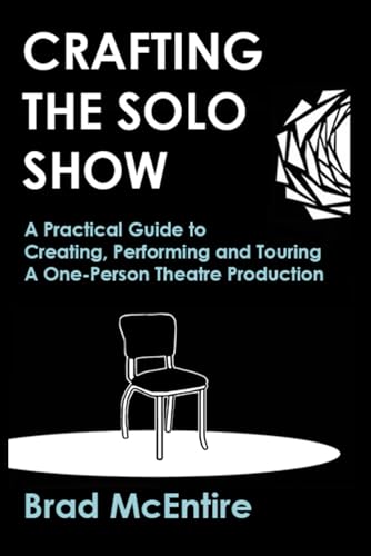 Crafting the Solo Show: A Practical Guide to Creating, Performing and ...