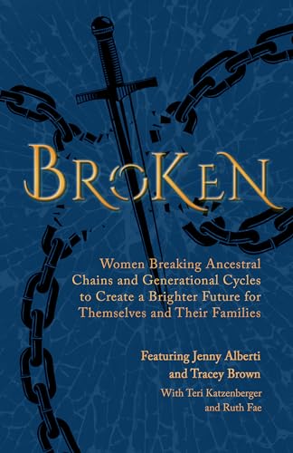 Broken: Women Breaking Ancestral Chains and Generational Cycles to ...