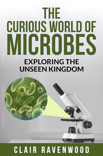 THE CURIOUS WORLD OF MICROBES: Exploring the Unseen Kingdom by Clair ...