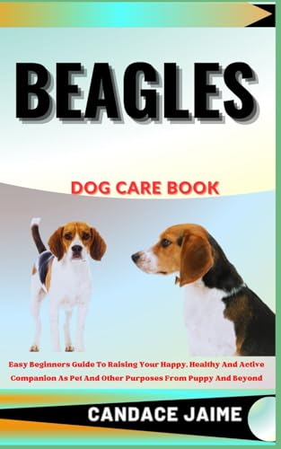BEAGLES DOG CARE BOOK: Easy Beginners Guide To Raising Your Happy ...