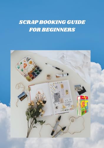 SCRAP BOOKING GUIDE FOR BEGINNERS : THE FUNDAMENTAL NOVICE'S ...