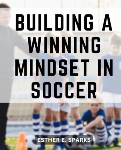 Building A Winning Mindset In Soccer: A Step-by-Step Guide to ...