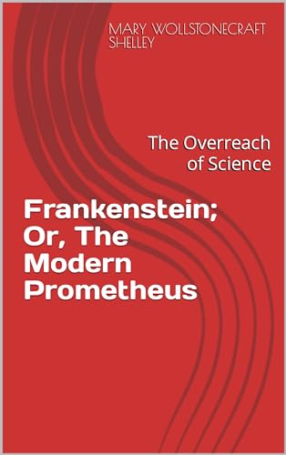 Frankenstein; Or, The Modern Prometheus: The Overreach of Science by ...