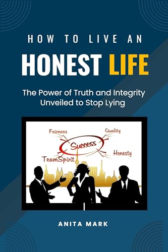 HOW TO LIVE AN HONEST LIFE : The Power of Truth and Integrity Unveiled ...