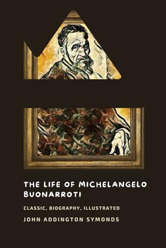 The Life of Michelangelo Buonarroti: Classic, Biography, Illustrated by ...