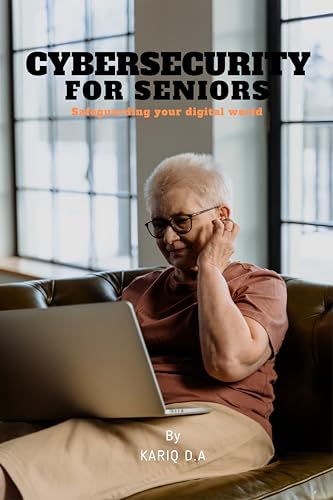 CYBERSECURITY FOR SENIORS: Safеguarding your digital world by KARIQ A.D | Goodreads