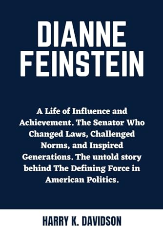 DIANNE FEINSTEIN: A Life of Influence and Achievement. The Senator Who ...