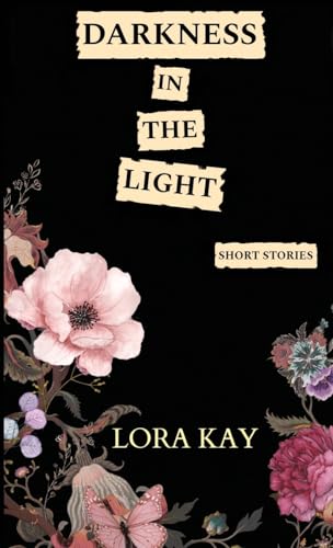 Darkness in the Light: short stories by Lora Kay | Goodreads