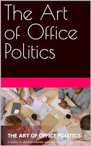 The Art of Office Politics: Navigating Your Way to Success by Summera ...