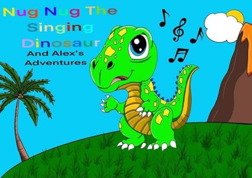 Nug Nug the Singing Dinosaur and Alex's Adventures: Children's short ...