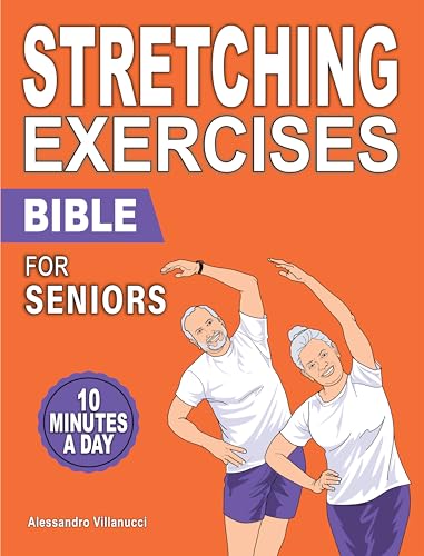 Stretching Exercises Bible for Seniors: 4-Week Plan to Experience the Secrets to Feel Young and ...