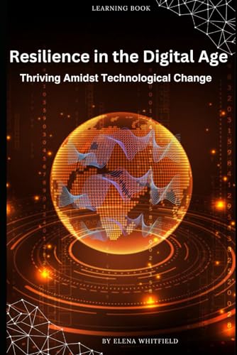 Resilience in the Digital Age: Thriving Amidst Technological Change" by ...