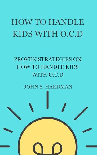 HOW TO HANDLE KIDS WITH OCD : PROVEN STRATEGIES ON HOW TO HANDLE KIDS ...