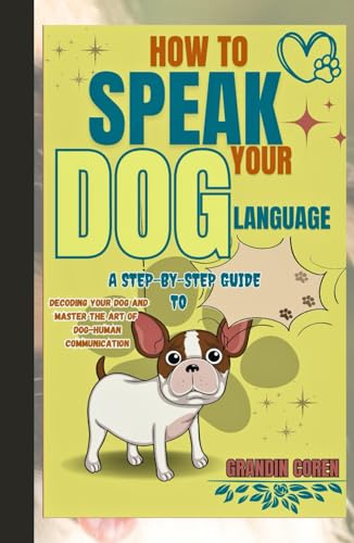 How to speak Your Dog Language: A Step-by-Step Guide to Decoding Your ...