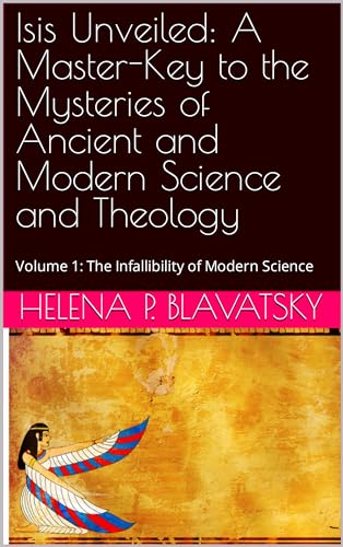 Isis Unveiled: A Master-Key to the Mysteries of Ancient and Modern Science and Theology: Volume ...