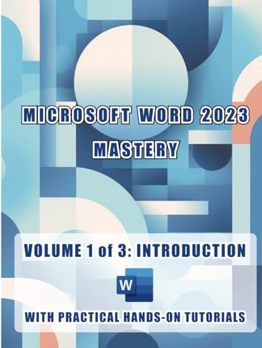 Microsoft Word 2023 Mastery Volume 1 of 3 - Introduction: Hands-On Step ...