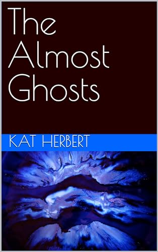The Almost Ghosts by Kat Herbert | Goodreads