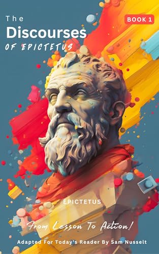 The Discourses of Epictetus (Book 1) – From Lesson To Action!: Adapted ...
