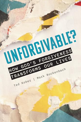 Unforgivable? How God's Forgiveness Transforms Our Lives by Ted Kober ...